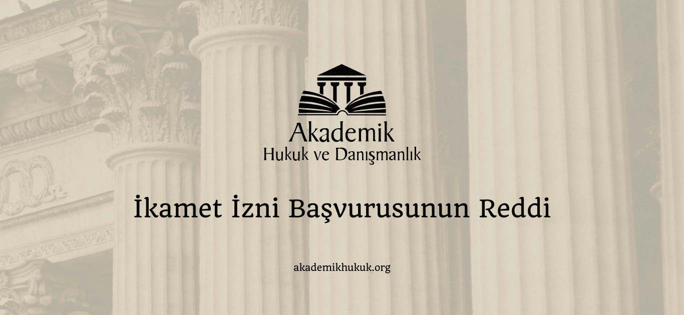 İKAMET İZNİ BAŞVURUSUNUN REDDİ (2024) - ANKARA AVUKAT